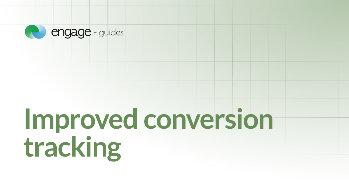 Improved conversion tracking | Engage - Guides