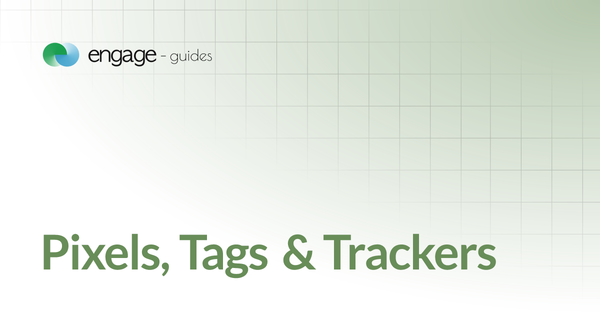 Pixels, Tags & Trackers | Engage - Guides
